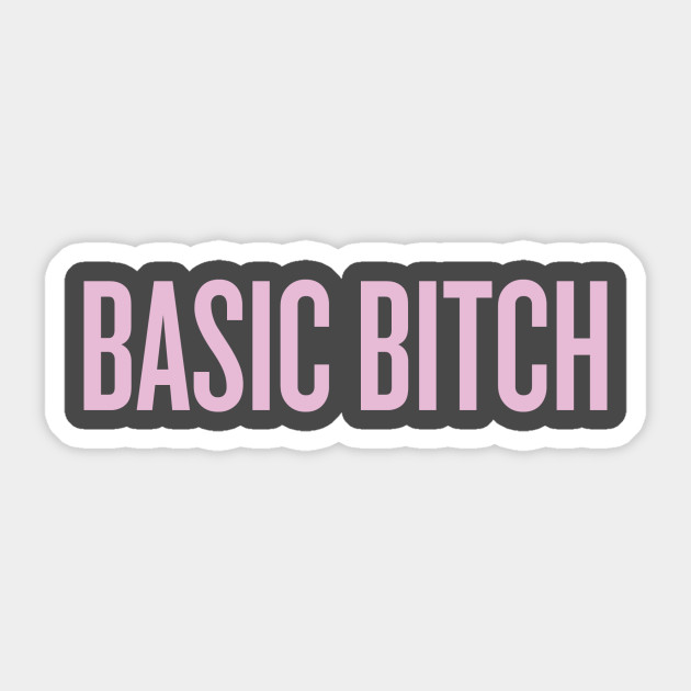 Basic Bitch - Basic Bitch - Sticker | TeePublic